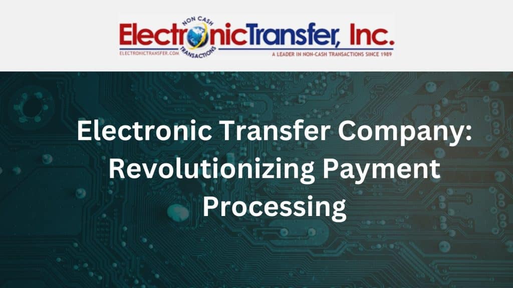 Electronic Transfer Company Revolutionizing Payment Processing